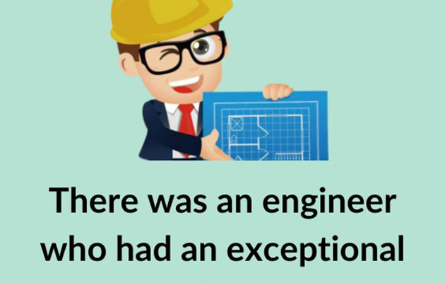 There was an engineer who had an exceptional gift for fixing all things ...